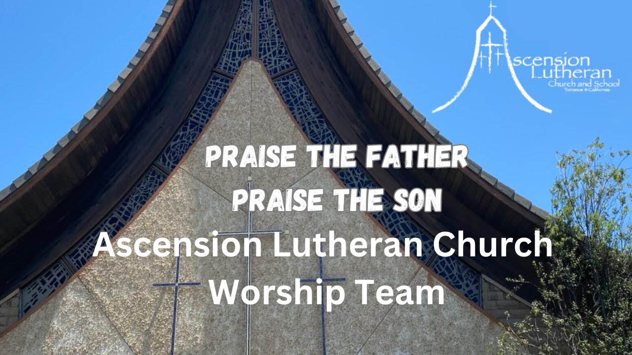 Praise The Father Praise The Son - Ascension Lutheran Church Worship ...