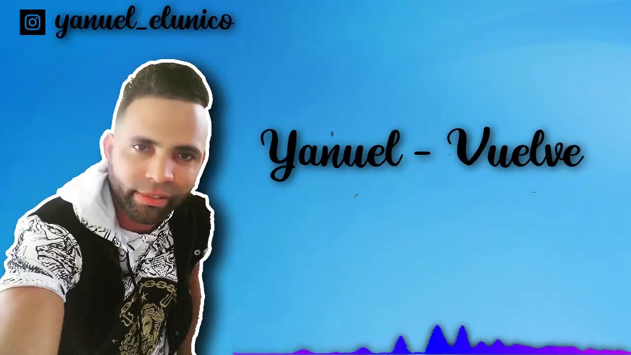 Yanuel El Unico - Vuelve - YouTube