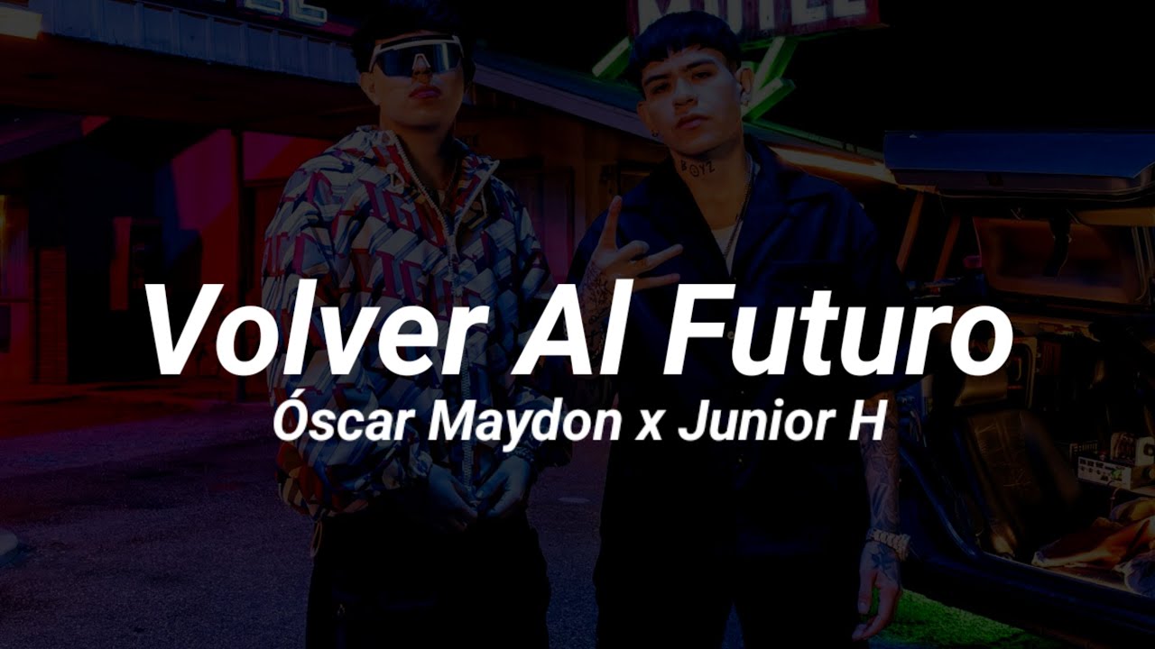 Oscar Maydon & Junior H - Volver Al Futuro (Letra/Lyrics) - YouTube