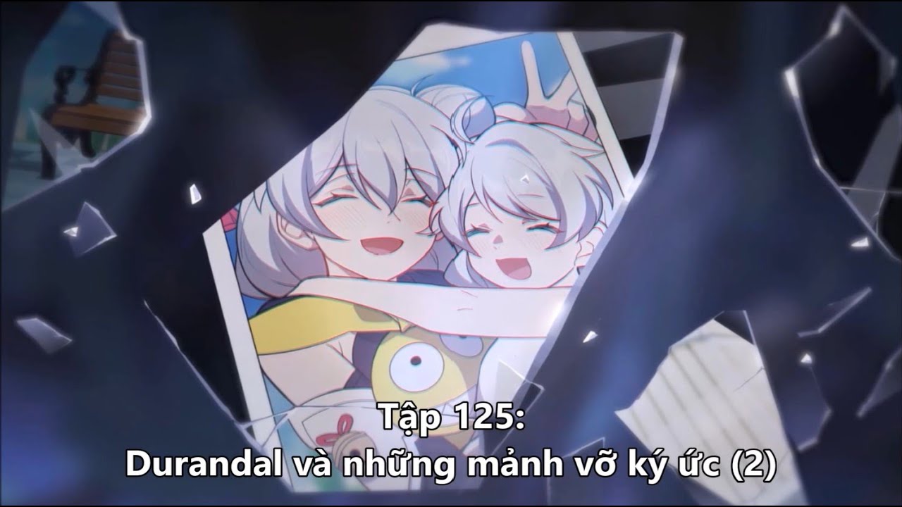 HI3 Story-MAIN STORY Ep.125(Tập 125): Durandal và những mảnh vỡ ký ức ...