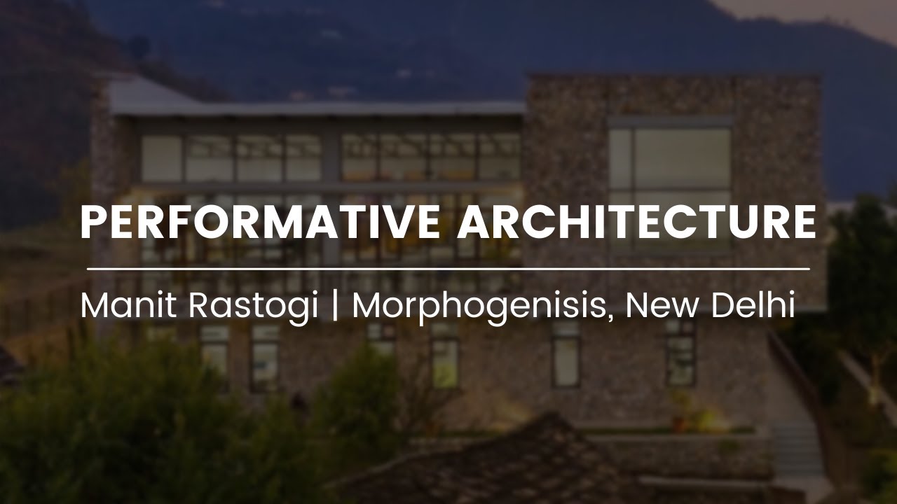Performative Architecture || Manit Rastogi, Morphogenesis, New Delhi ...
