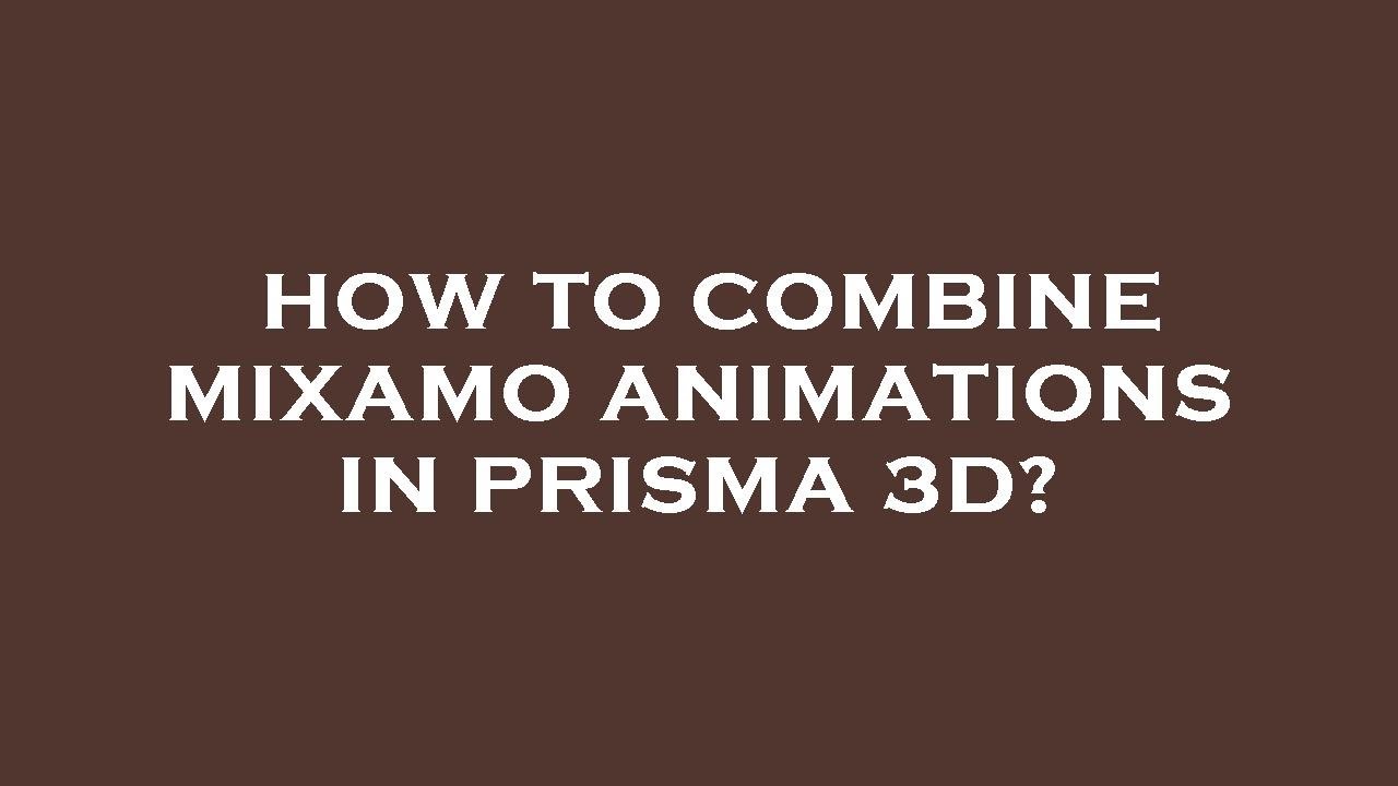 How to combine mixamo animations in prisma 3d? - YouTube