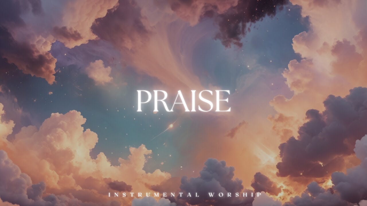 PRAISE | Soaking Worship Music | Instrumental for Prayer & Meditation ...