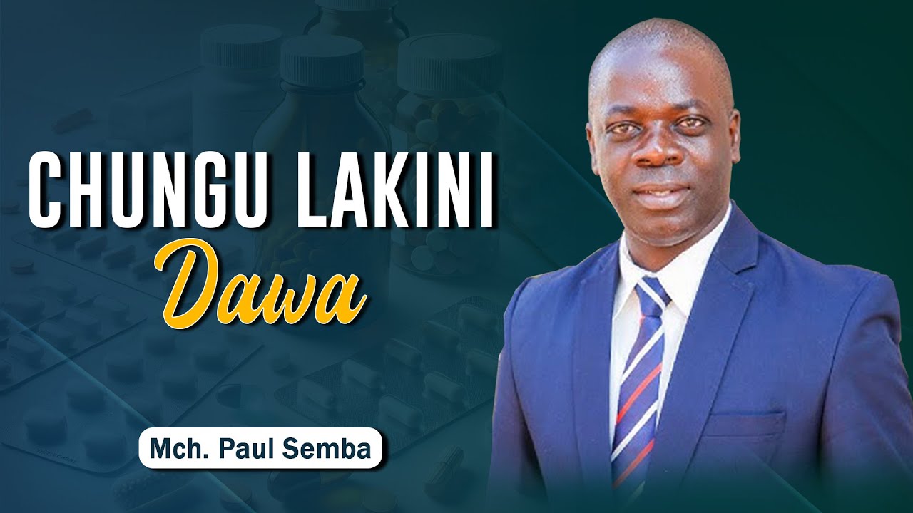 CHUNGU LAKINI DAWA || MCH. PAUL SEMBA - YouTube