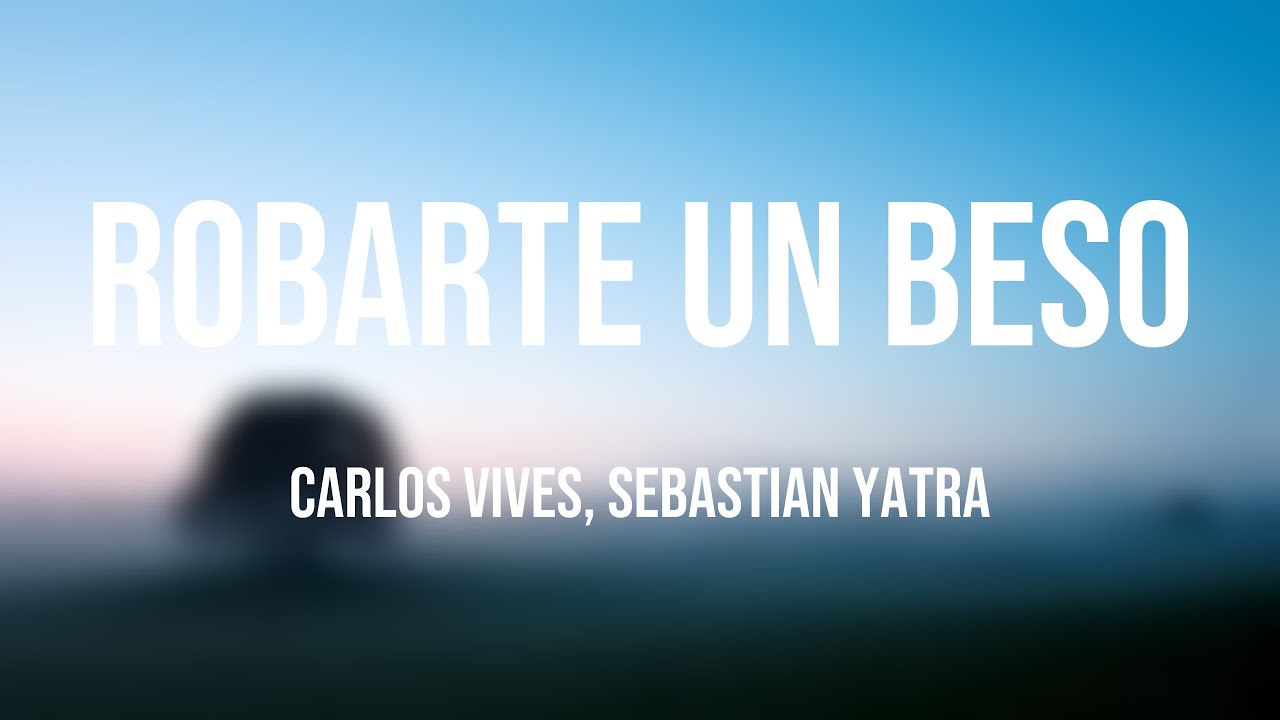 Robarte un Beso - Carlos Vives, Sebastian Yatra (Lyrics Version) 💤 ...