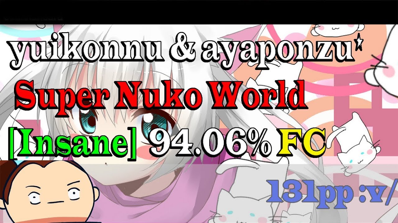 yuikonnu & ayaponzu* - Super Nuko World [Insane] 94.06% FC 131pp :v ...