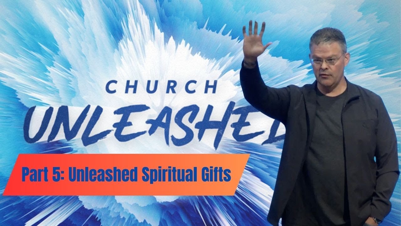 Church Unleashed: Part 5- Unleashed Spiritual Gifts - YouTube