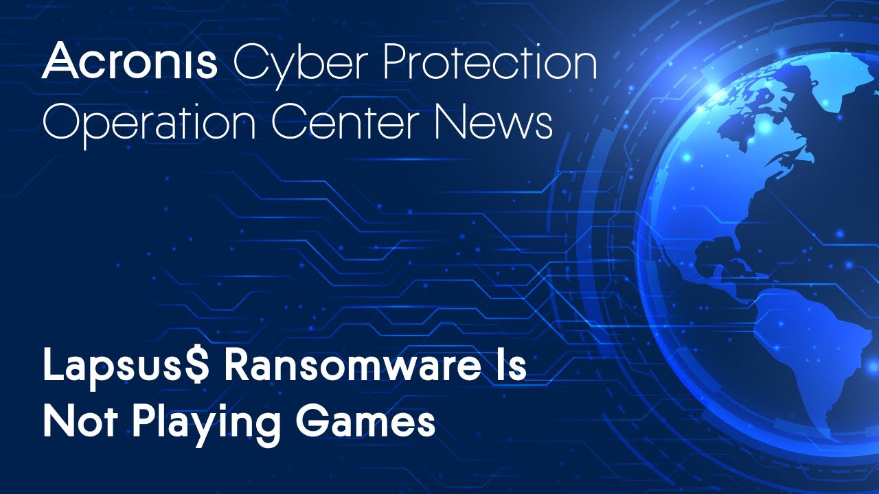 Lapsus$ Ransomware Is Not Playing Games | Cyber Protection Operation ...