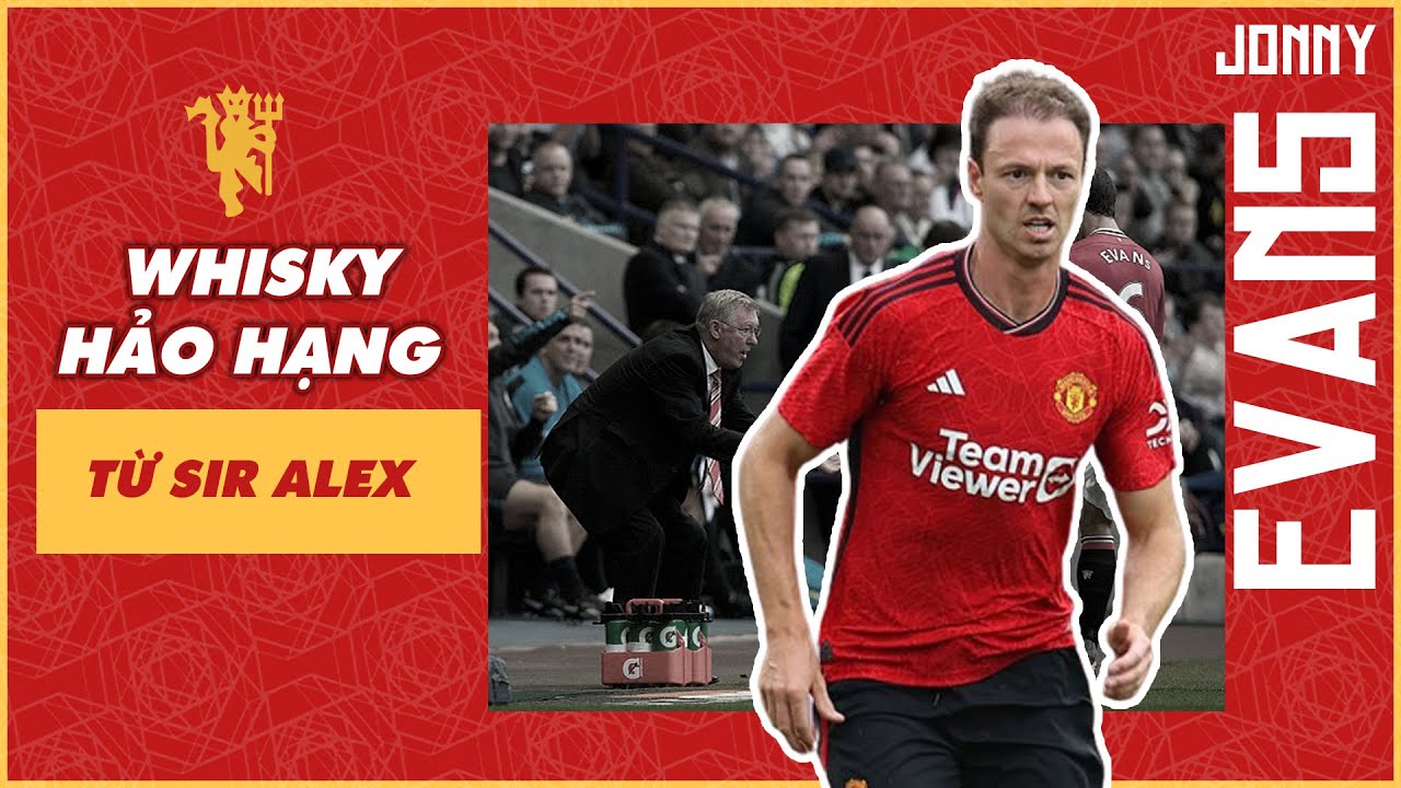 JONNY EVANS: RƯỢU "VANG" HẢO HẠNG TỪ SIR ALEX FERGUSON, CÀNG "LÂU NĂM" CÀNG "ĐƯỢM" VỊ - YouTube