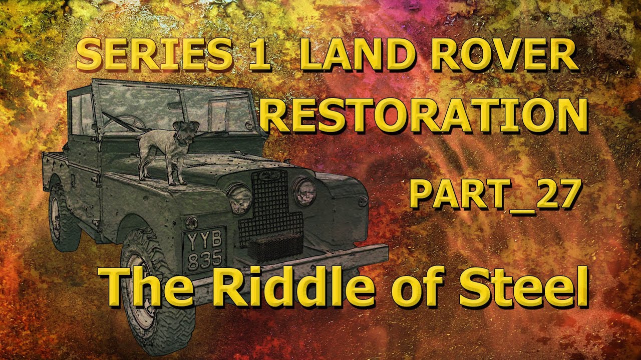 Part_27; The Riddle of Steel. Series 1 Land Rover Restoration - YouTube