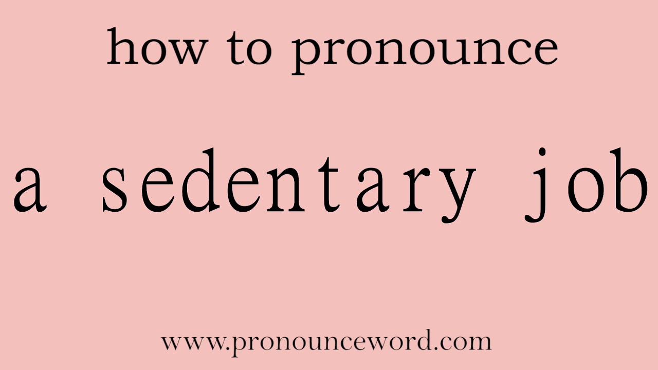a sedentary job. How to pronounce a sedentary job in english (correct ...