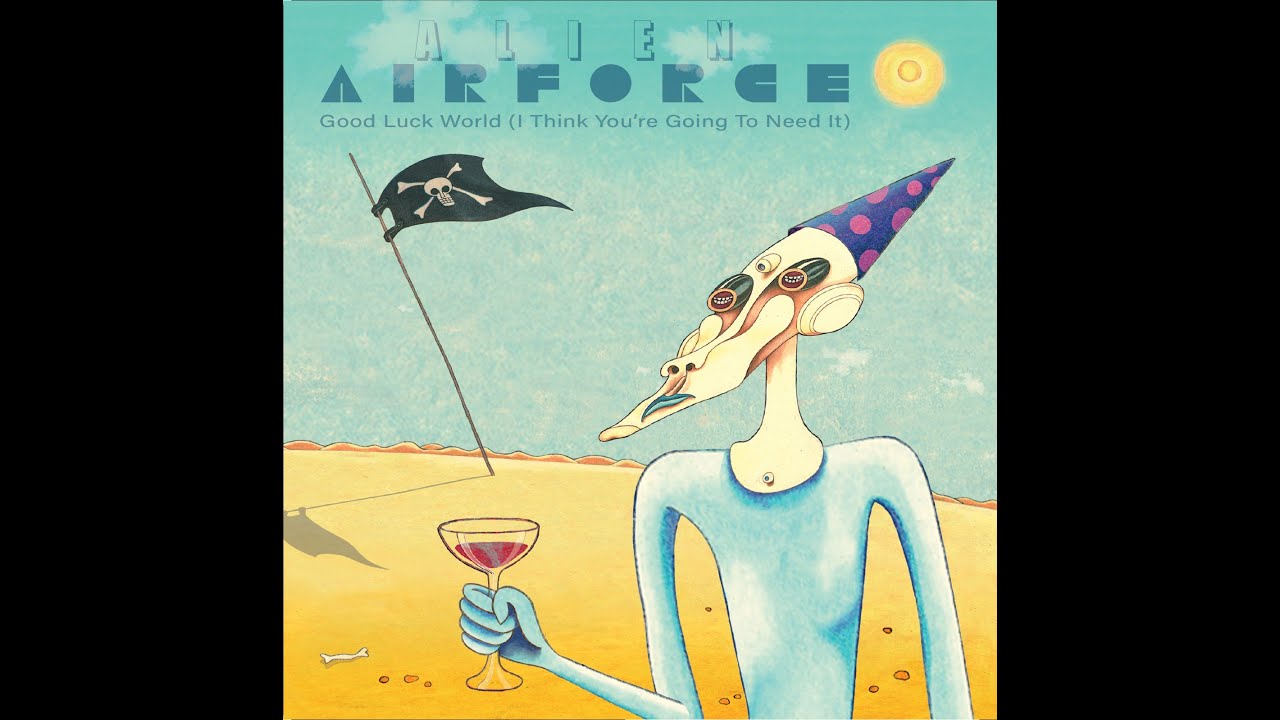Alien Airforce Good Luck World ( I Think You're Going to need it ...