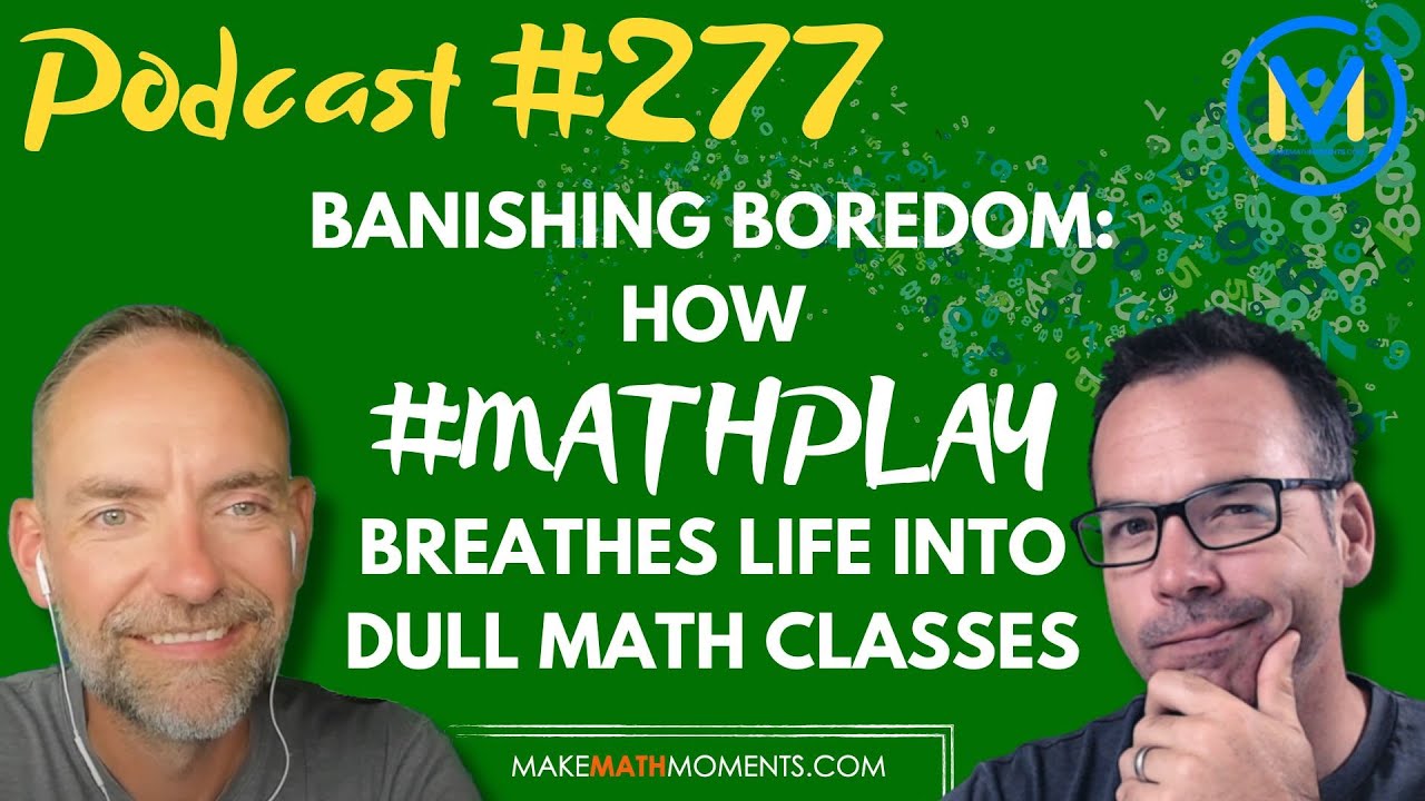 Ep277: Banishing Boredom: How #MathPlay Breathes Life into Dull Math ...