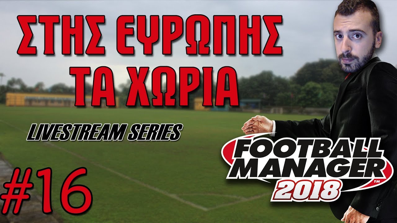 ΤΟ ΜΕΓΑΛΟ ΦΙΝΑΛΕ! | ΣΤΗΣ ΕΥΡΩΠΗΣ ΤΑ ΧΩΡΙΑ #16 [FM18 LIVESTREAM] - YouTube