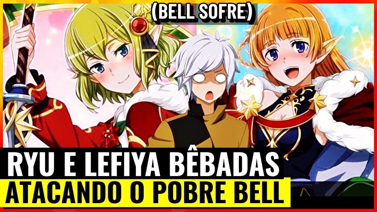 RYU E LEFIYA BEBADAS ATACANDO O BELL CRANEL, POBRE BELL DANMACHI ...