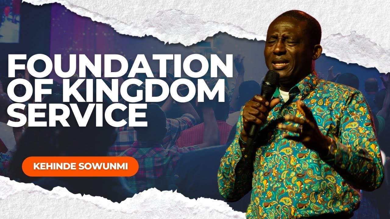 Foundation of Kingdom Service | Pastor Kehinde Sowunmi | House Of ...
