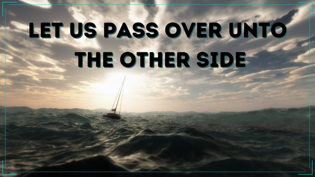 “LET US PASS OVER UNTO THE OTHER SIDE” - YouTube