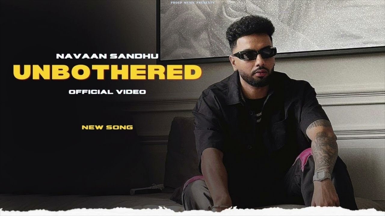 UNBOTHERED: Navaan Sandhu (Official Video) Naveezy | New Latest Punjabi ...