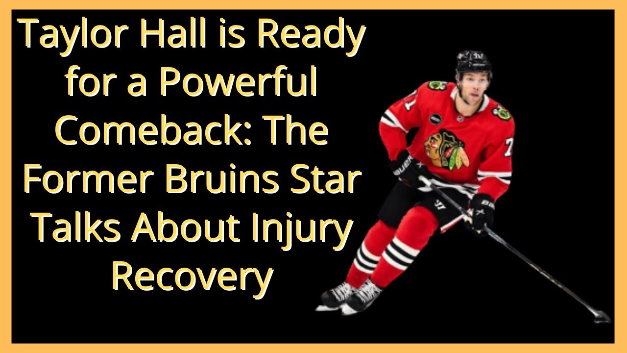 Taylor Hall is Ready for a Powerful Comeback: The Former Bruins Star ...