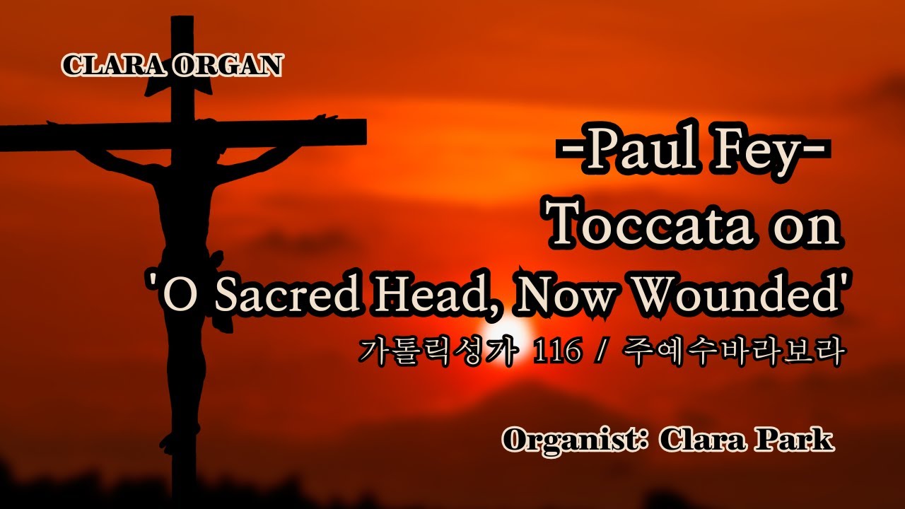 Toccata on 'O Sacred Head, Now Wounded' (가톨릭성가 116/ "주예수바라보라" 주제에 의한 ...