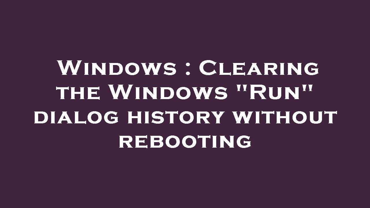Windows : Clearing the Windows "Run" dialog history without rebooting ...