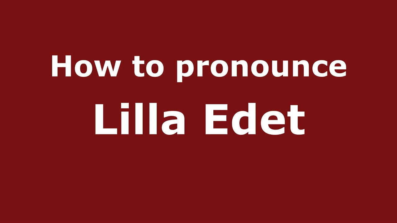 How to Pronounce Lilla Edet - PronounceNames.com - YouTube