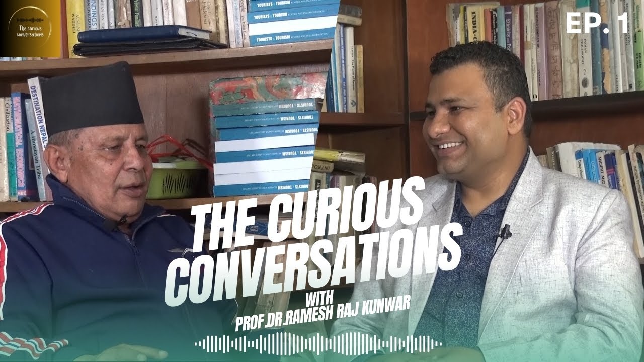 Episode I- The Curious Conversations with Prof. Dr. Ramesh Raj Kunwar ...