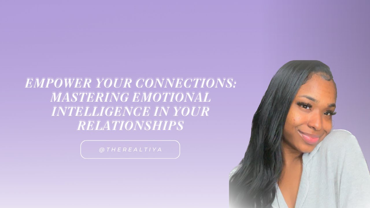 Empower Your Connections: Mastering Emotional Intelligence in Your ...