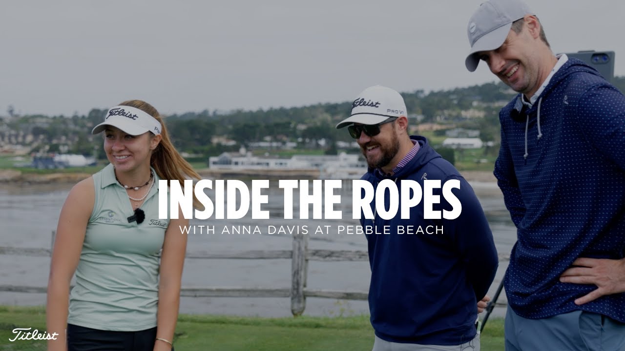 Inside the Ropes at Pebble Beach: Anna Davis & No Laying Up - YouTube