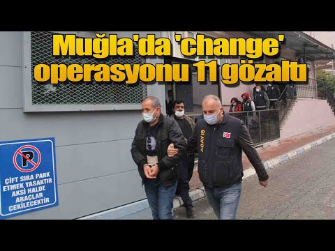 Muğla'da 'change' operasyonu: 11 gözaltı