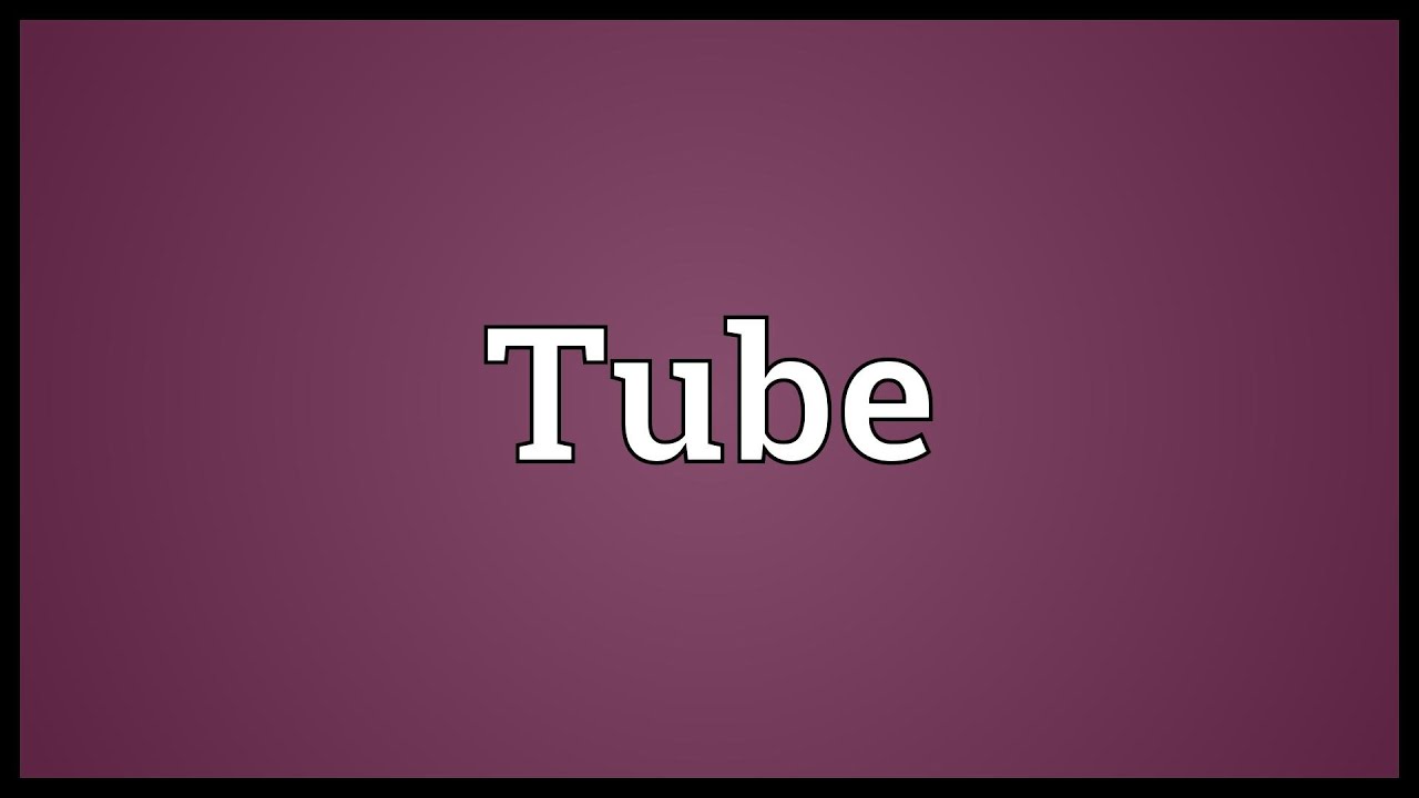 Tube Meaning - YouTube