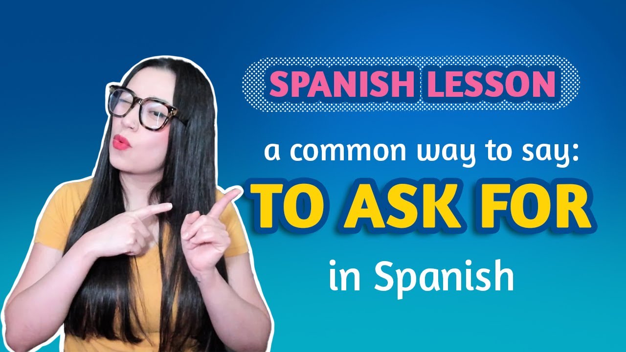 SPANISH LESSON: How to say TO ASK FOR, TO REQUEST, TO ORDER - YouTube