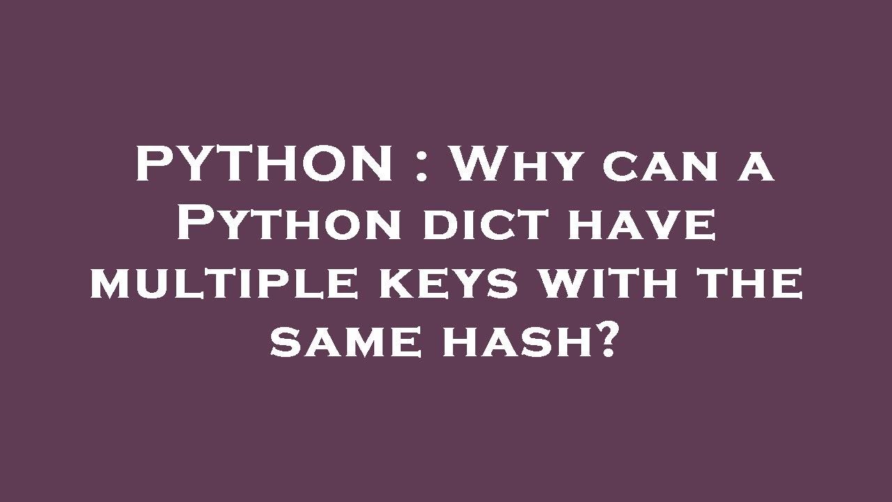 PYTHON Why Can A Python Dict Have Multiple Keys With The Same Hash PYTHON Why Can A Python Dict Have Multiple Keys With The Same Hash
