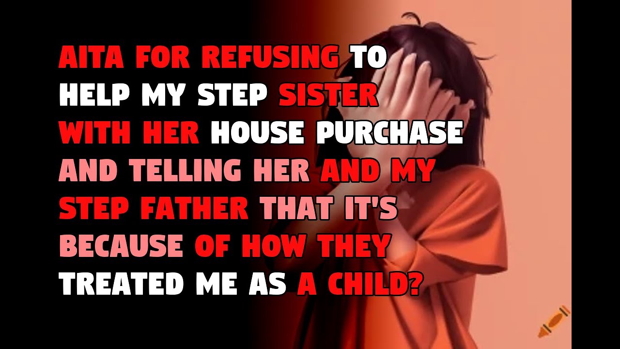 AITA for refusing to help my step sister with her house purchase and ...