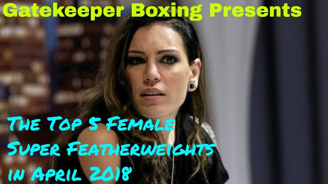 THE TOP 5 FEMALE SUPER FEATHERWEIGHT BOXERS in April 2018 - YouTube