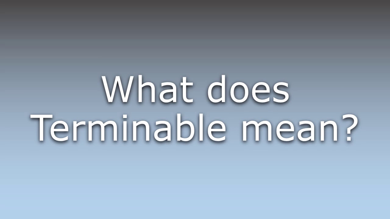 What Does Terminable Mean YouTube what-does-terminable-mean-youtube