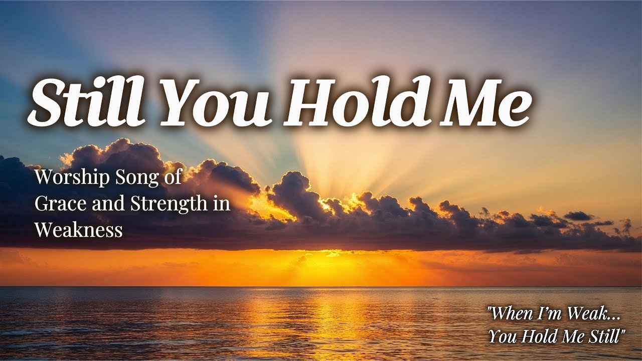 Still You Hold Me | Worship Song of Grace and Strength in Weakness ...