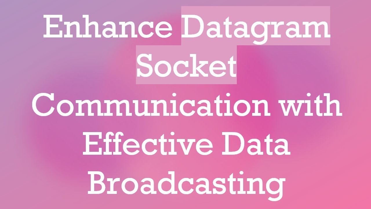 Enhance Datagram Socket Communication with Effective Data Broadcasting - YouTube