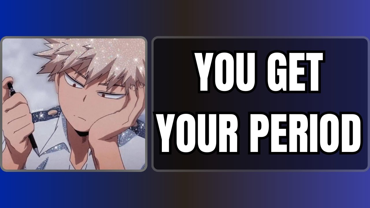 You get your period - Bakugou x listener - YouTube