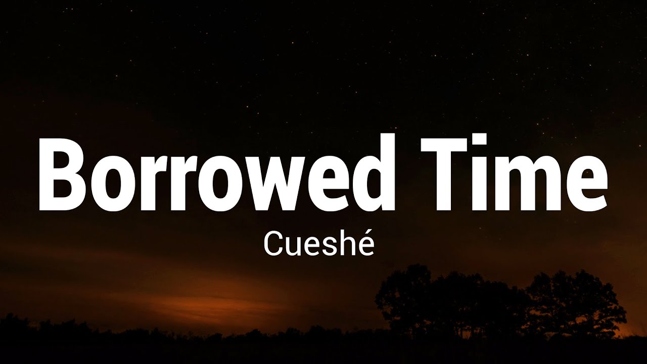 Cueshé - Borrowed Time (Lyrics) - YouTube