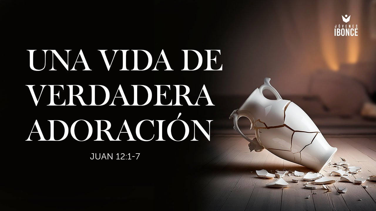 #3 JUAN 12:1-7 - UNA VIDA DE VERDADERA ADORACIÓN - YouTube