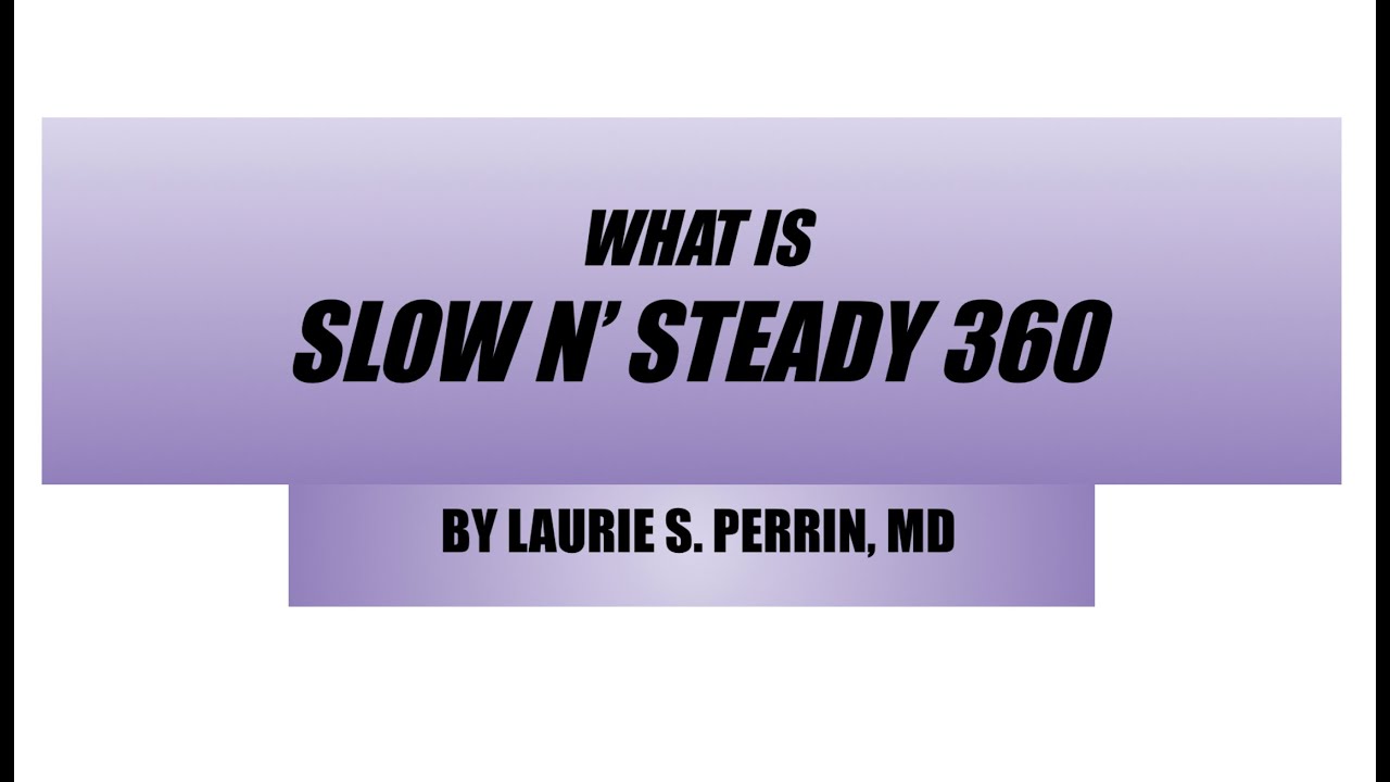 WHAT IS SLOW N’ STEADY 360? By Laurie S. Perrin, MD - YouTube
