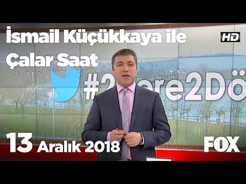 13 Aralık 2018 İsmail Küçükkaya ile Çalar Saat