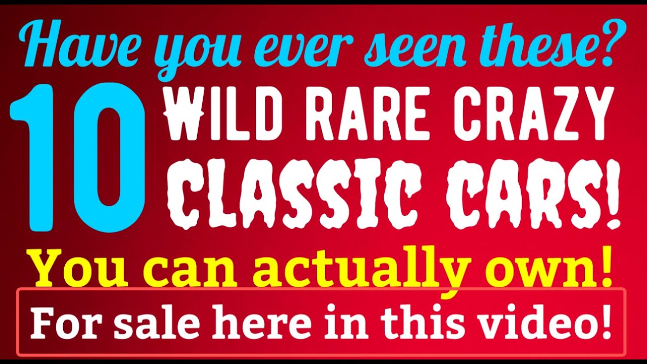 HAVE YOU EVER SEEN THESE WILD AND CRAZY CLASSIC CARS THAT ARE FOR SALE ...