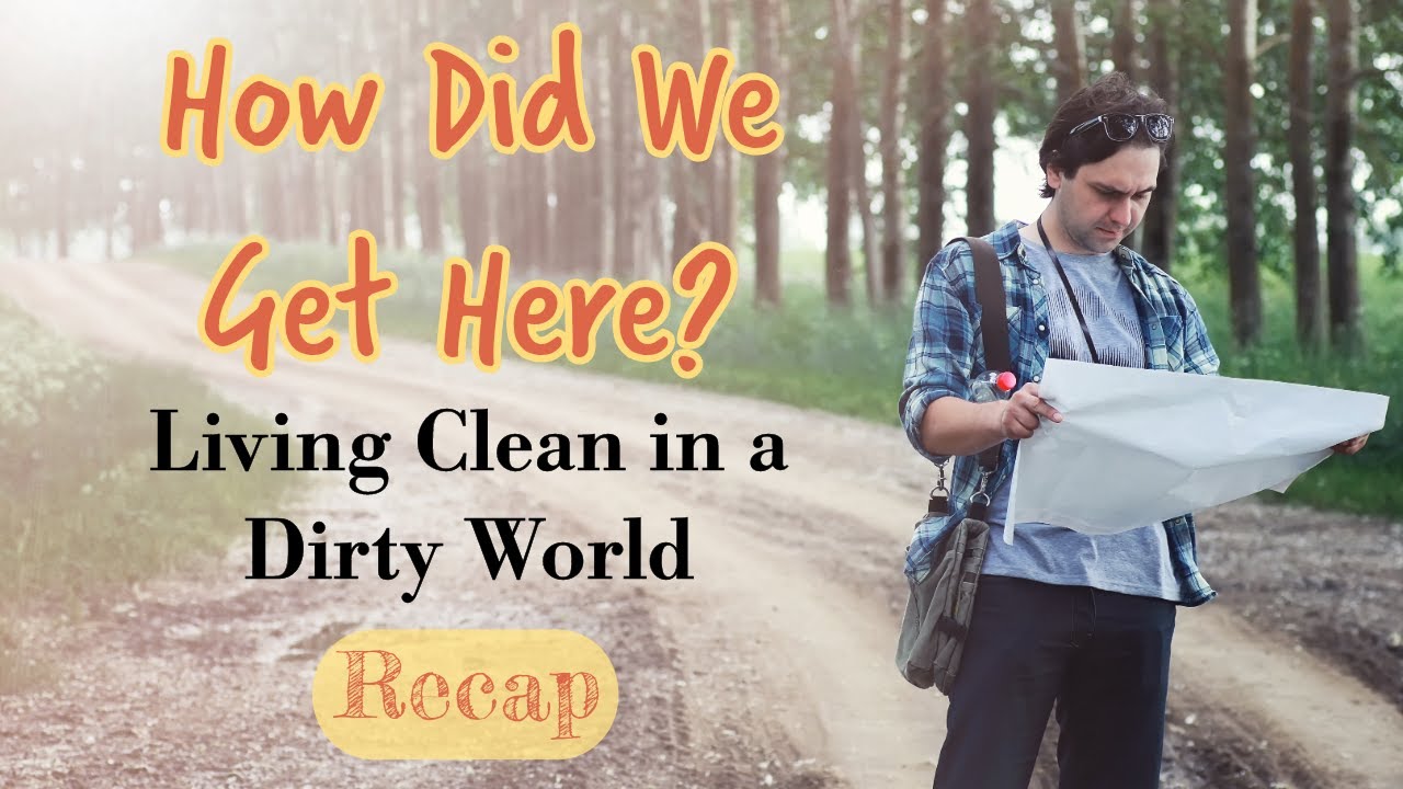 How Did We Get Here?(Living Clean in a Dirty World) Recap - YouTube