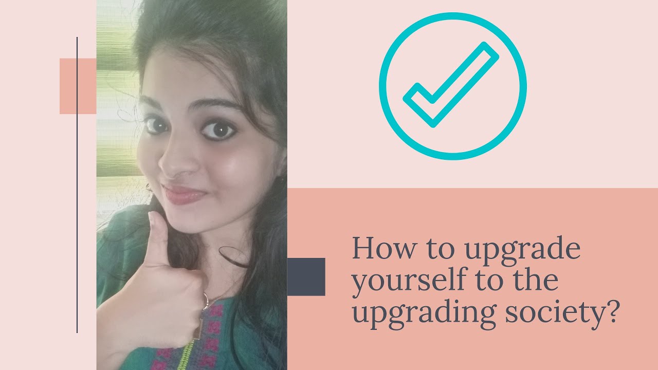 How to upgrade yourself to the upgrading society? || Changes needed for ...
