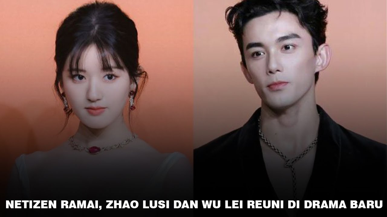 Zhao Lusi dan Wu Lei Akan Kolaborasi Lagi di Drama Baru 🎥 - YouTube