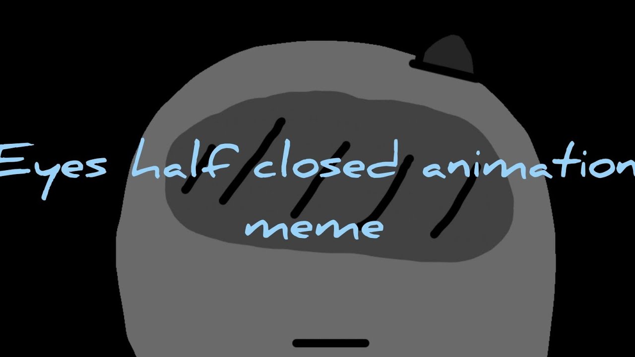 eyes half closed [animation meme](lore) - YouTube