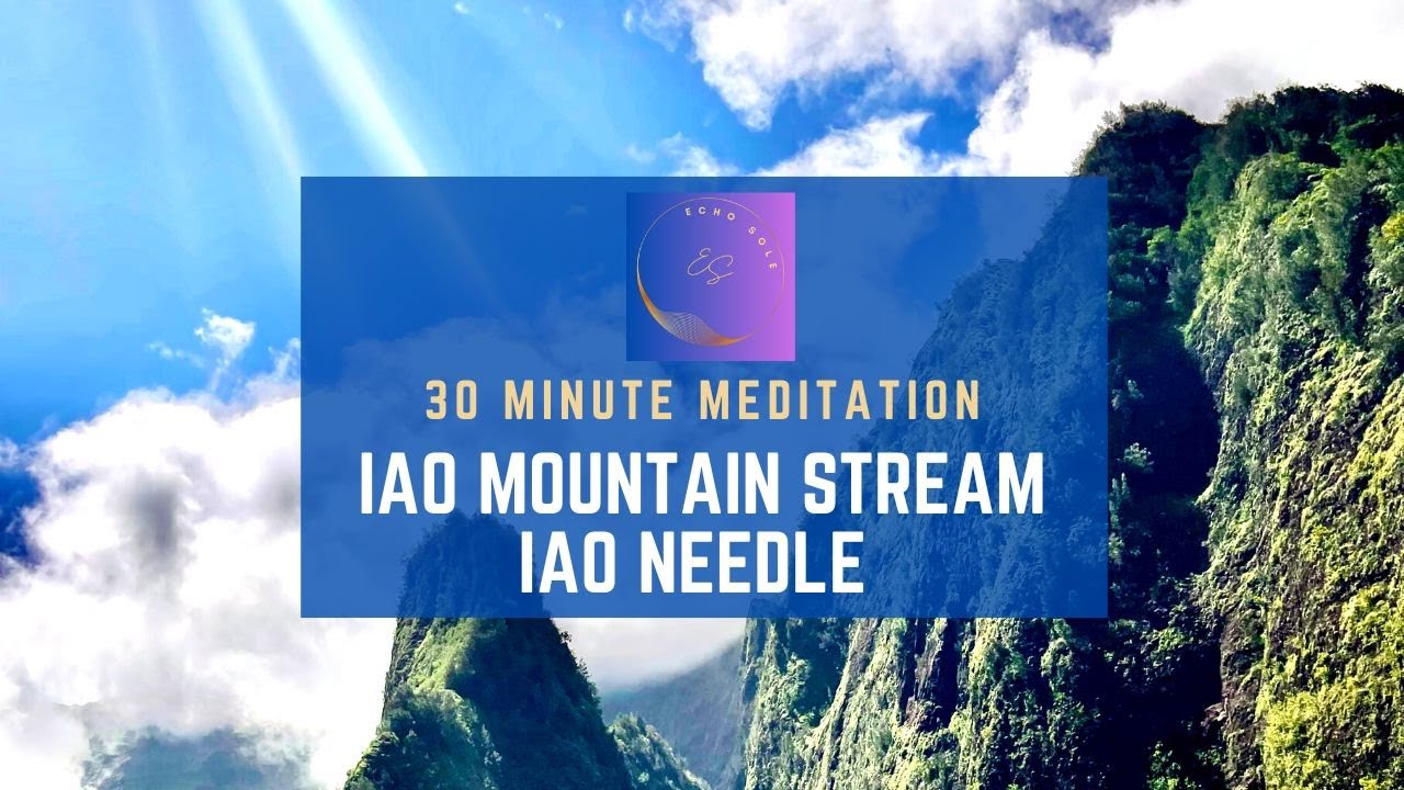 30-Minute Meditation: Iao Mountain Stream & Needle, Clear, Release ...