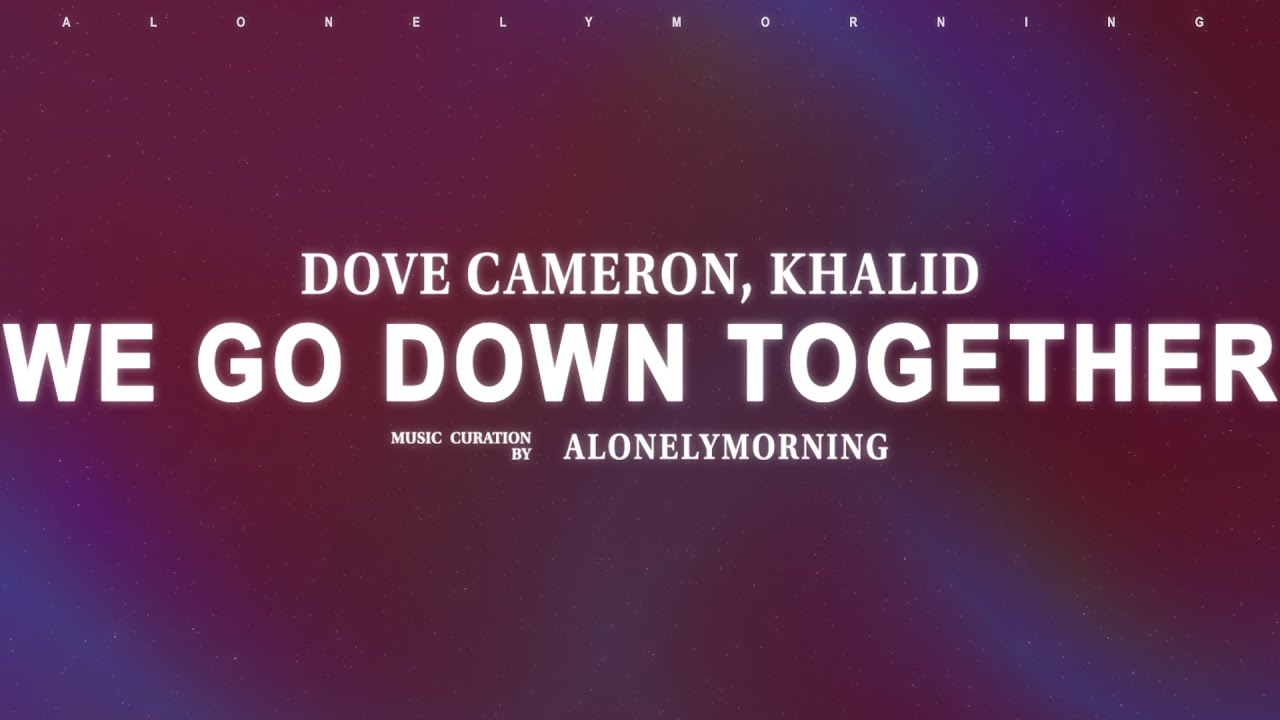 Dove Cameron, Khalid - We Go Down Together (Lyrics) - YouTube